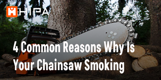 4 Common Reasons Why Is Your Chainsaw Smoking – Hipa Store